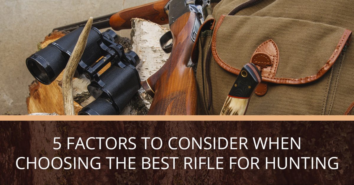 5 Factors to Consider when Choosing the Best Rifle for Hunting